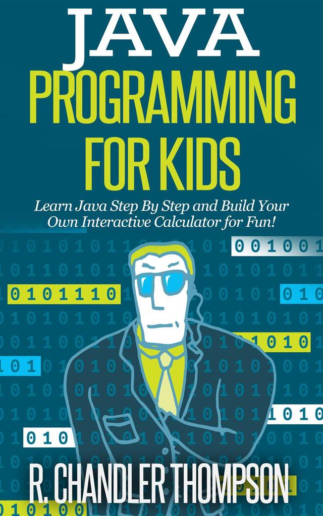 Java Programming for Kids: Learn Java Step By Step and Build Your Own Interactive Calculator for ...