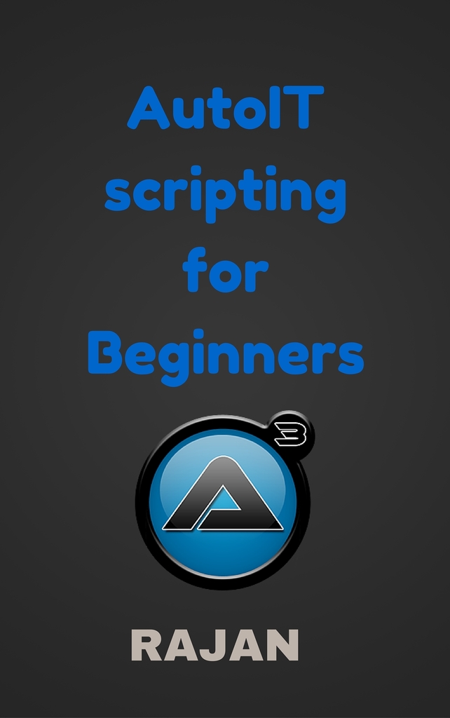 AutoIT Scripting For Beginners by Rajan (Ebook) - Read free for 30 days AutoIT Scripting For Beginners by Rajan (Ebook) - Read free for 30 days