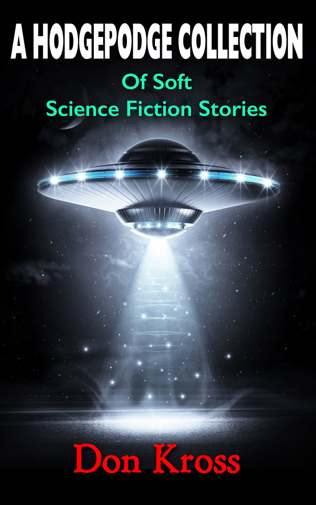 A Hodgepodge Collection of Soft Science Fiction Stories by Don Kross ...