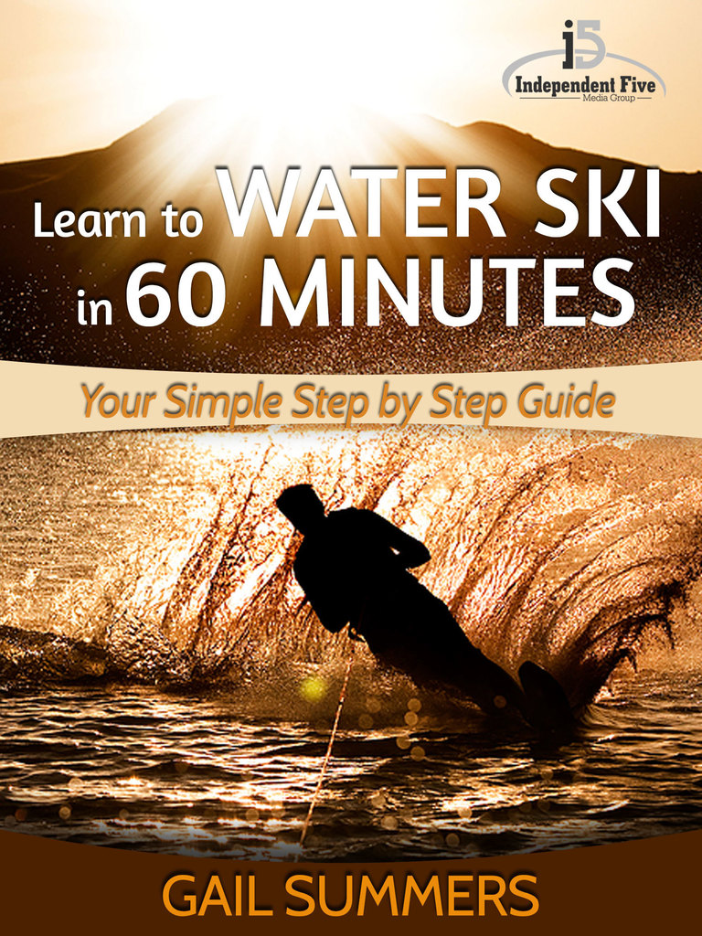 Learn to Water Ski in 60 Minutes: Your Simple Step by Step Guide to ...