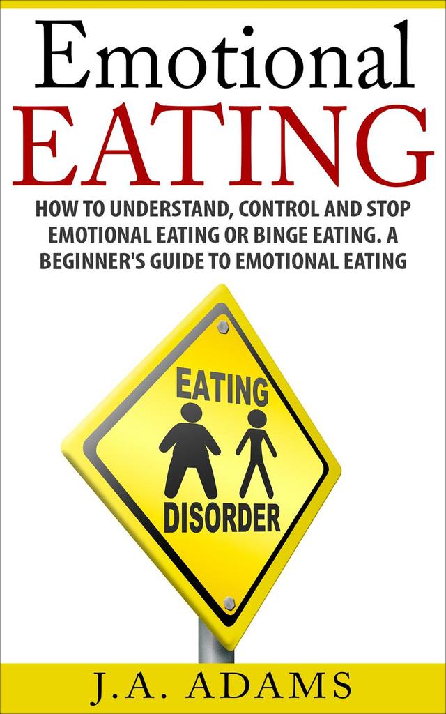 Emotional Eating; How to Understand, Control and Stop Emotional Eating ...