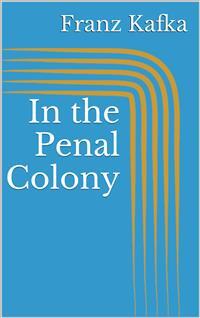 In the Penal Colony by Franz Kafka - Ebook | Everand