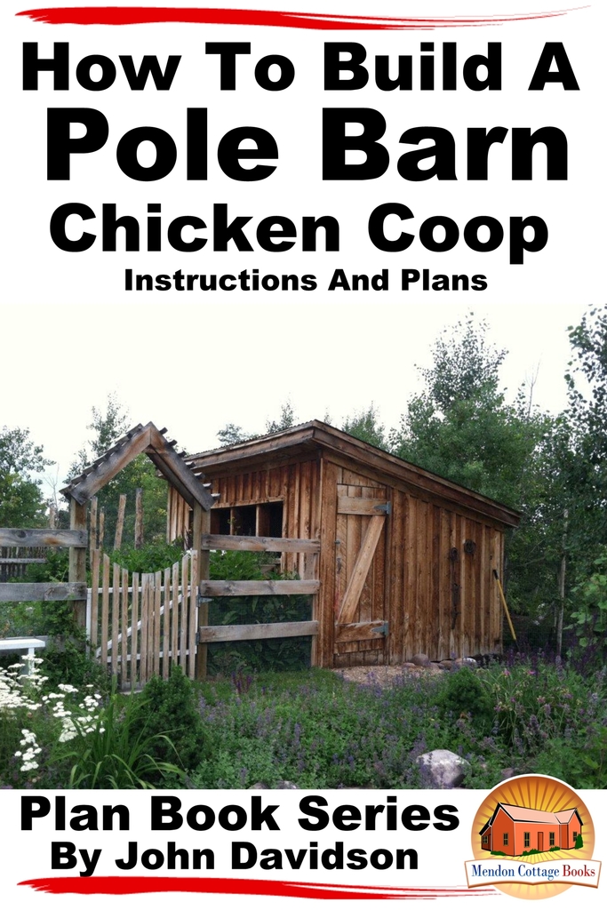 How to Build a Pole Barn Chicken Coop: Instructions and Plans by John ...