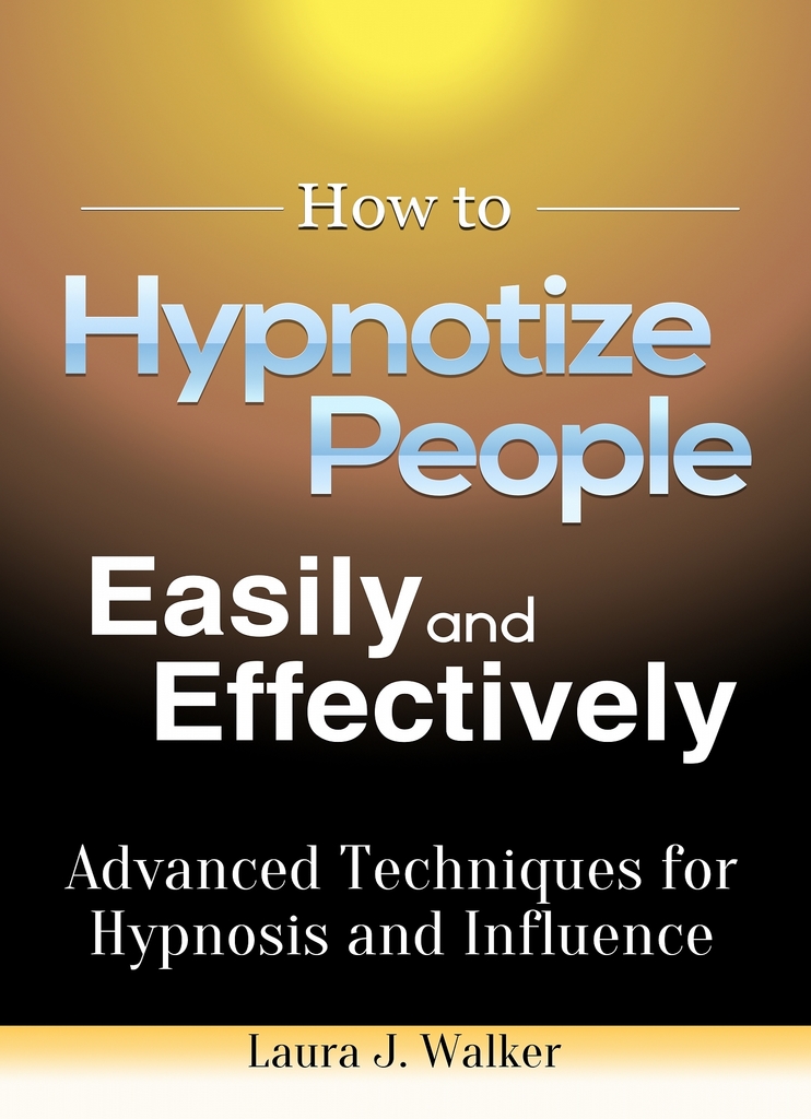 How To Hypnotize People Easily And Effectively By Laura J Walker