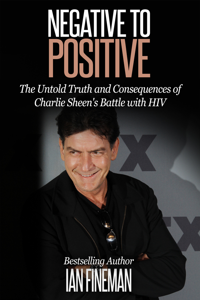 Negative to Positive: The Untold Truth and Consequences of Charlie ...