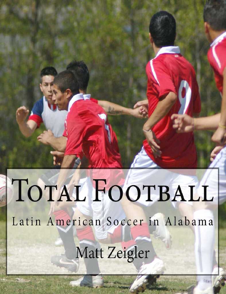 Total Football: Latin American Soccer in Alabama by Matt Zeigler (Ebook ...