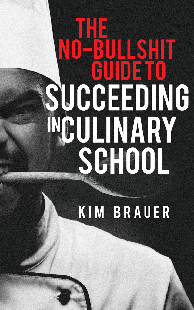 The No-Bullshit Guide to Succeeding in Culinary School by Kim Brauer ...