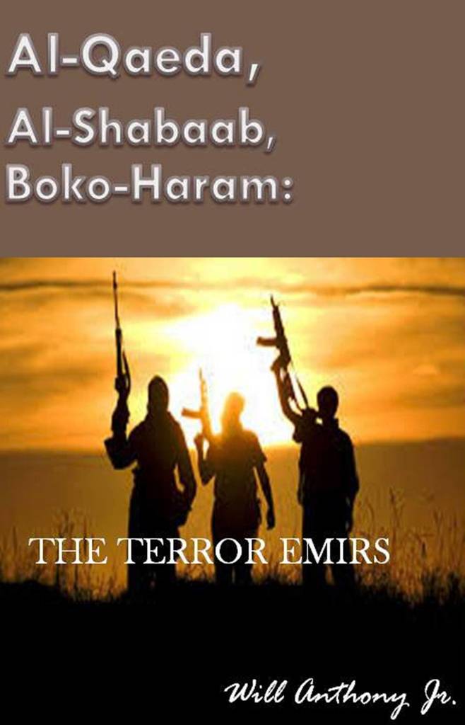Al-Qaeda, Al-Shabaab, Boko-Haram: The Terror Emirs by Will Anthony, Jr ...