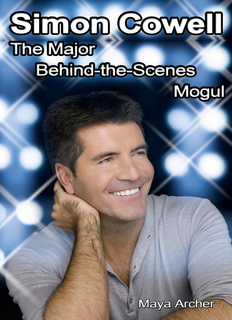 Simon Cowell: The Major Behind the Scenes Mogul by Maya Archer (Ebook ...