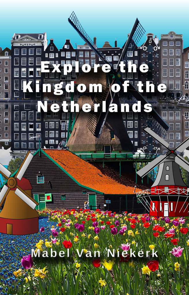 Explore the Kingdom of the Netherlands by Mabel Van Niekerk (Ebook ...