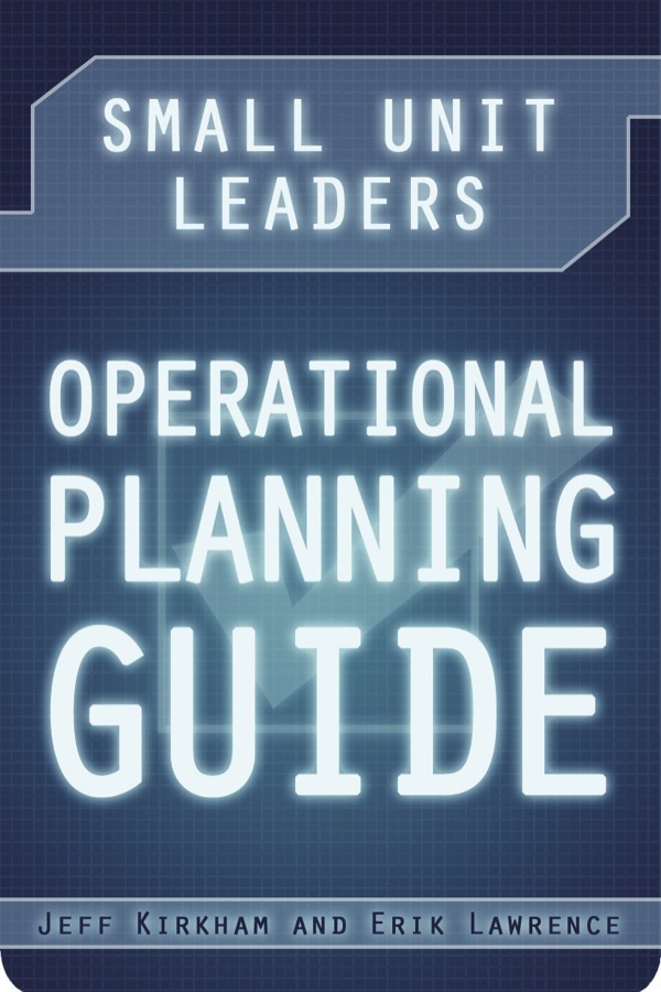 Small Unit Leaders Operational Planning Guide by Jeff Kirkham , Erik ...