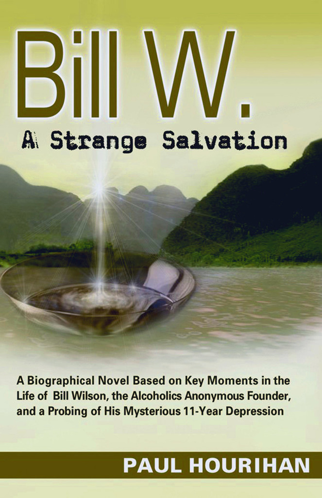 Bill W. A Strange Salvation: A Biographical Novel Based on Key Moments ...