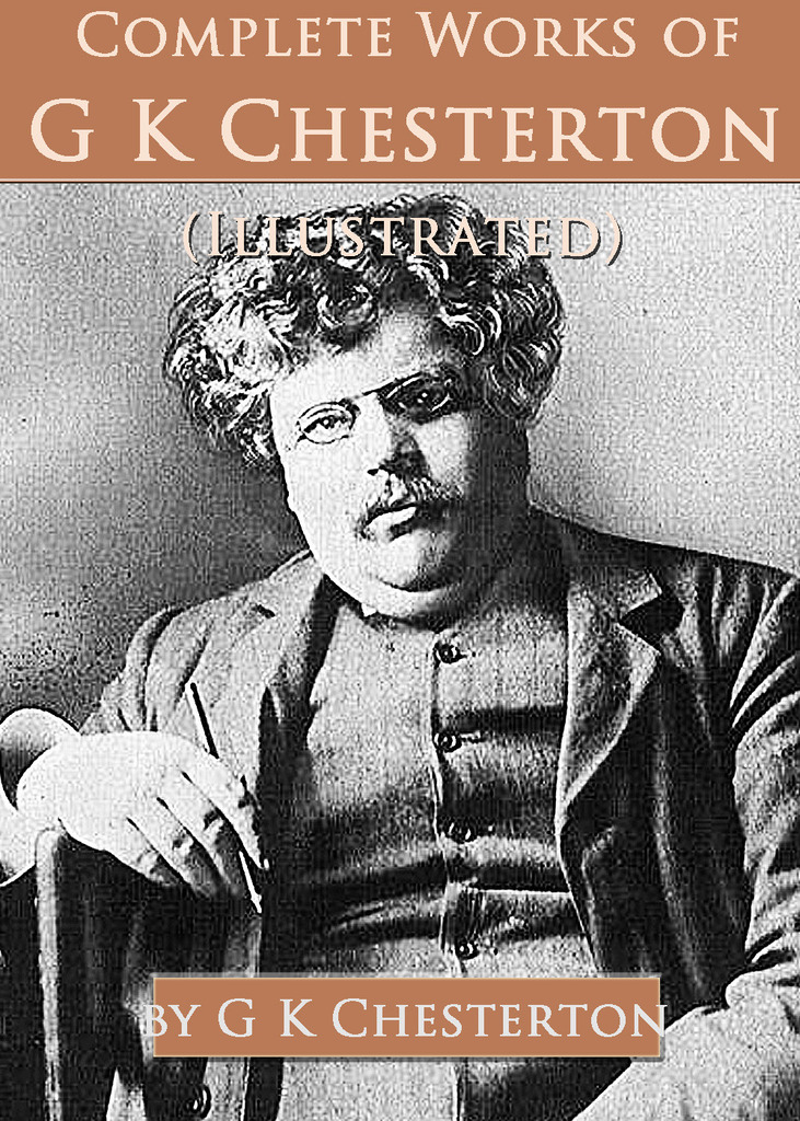 Complete Works of G. K. Chesterton (Illustrated) by G. K. Chesterton ...