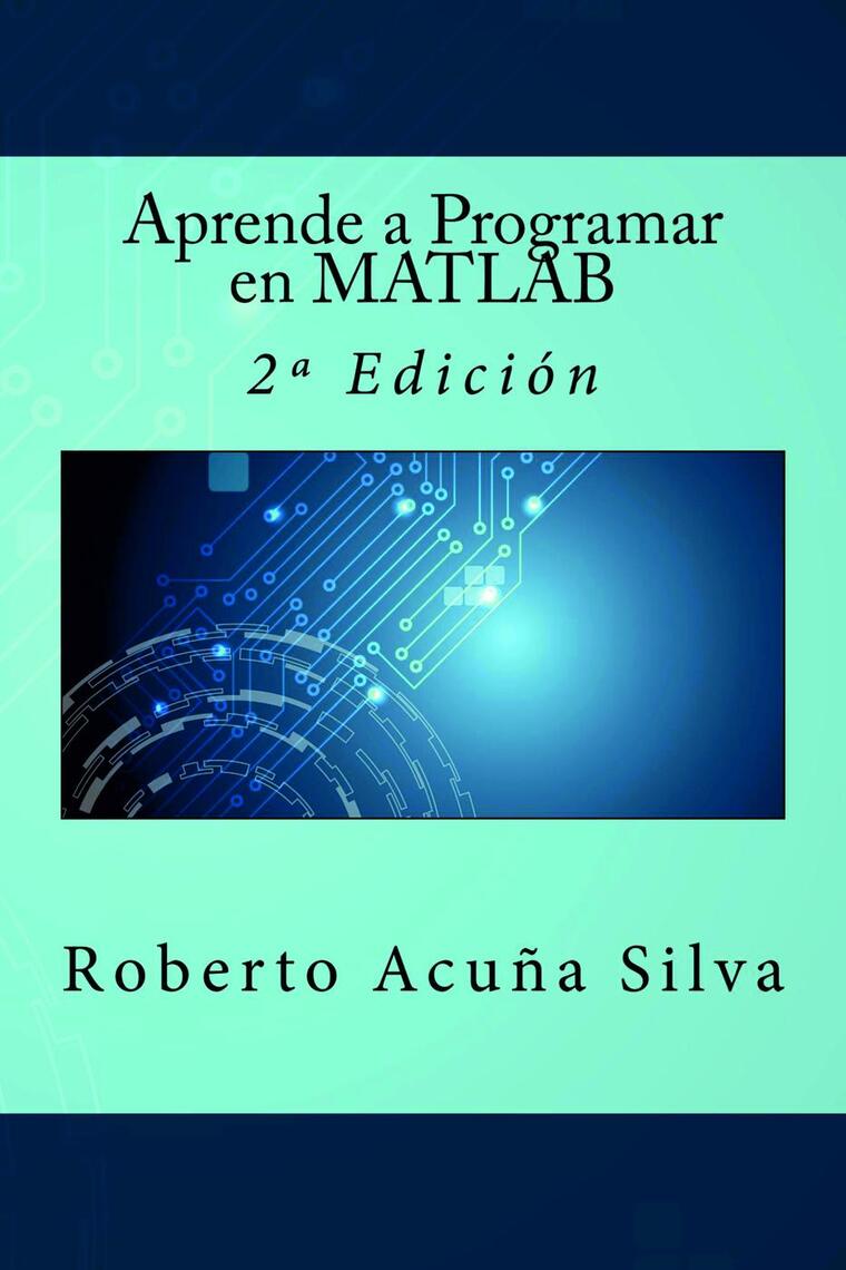 Aprende a Programar en MATLAB by Roberto Acuña Silva - Ebook | Everand