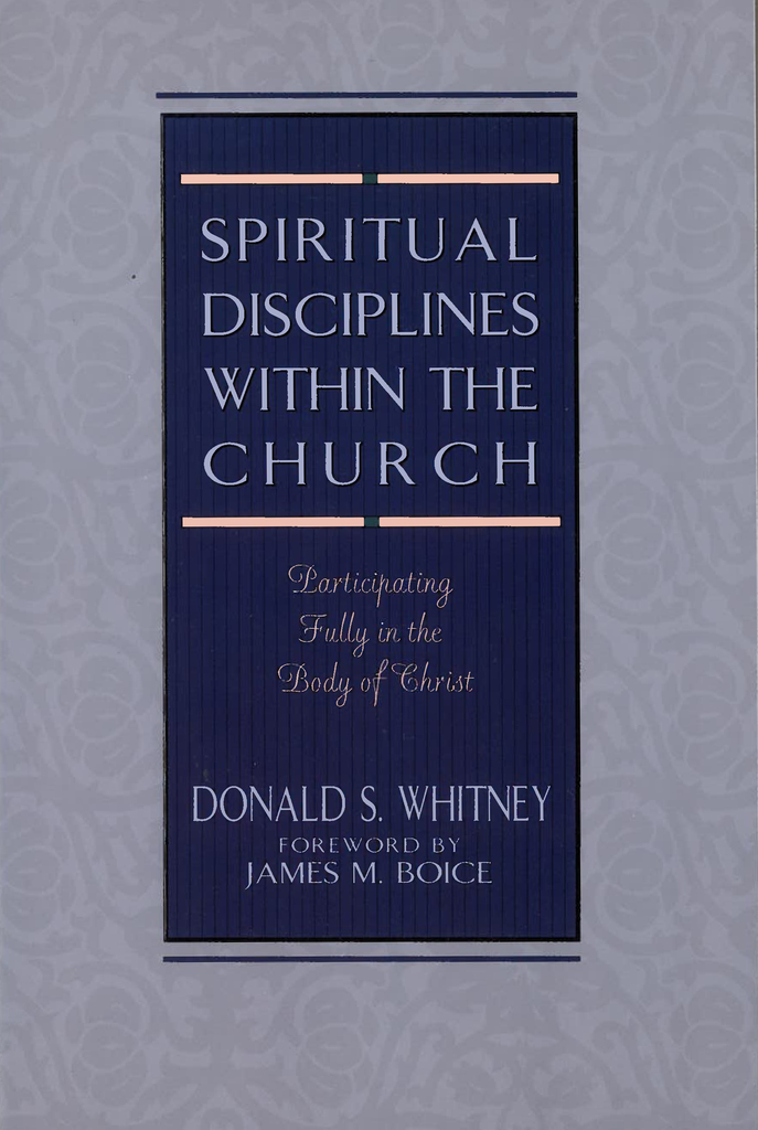 Spiritual Disciplines within the Church by Donald Whitney, James Boice ...