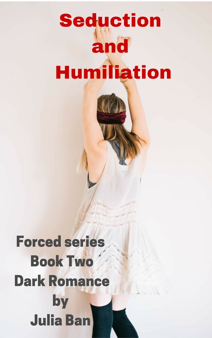 Seduction And Humiliation Forced Series Book Two By Julia Ban