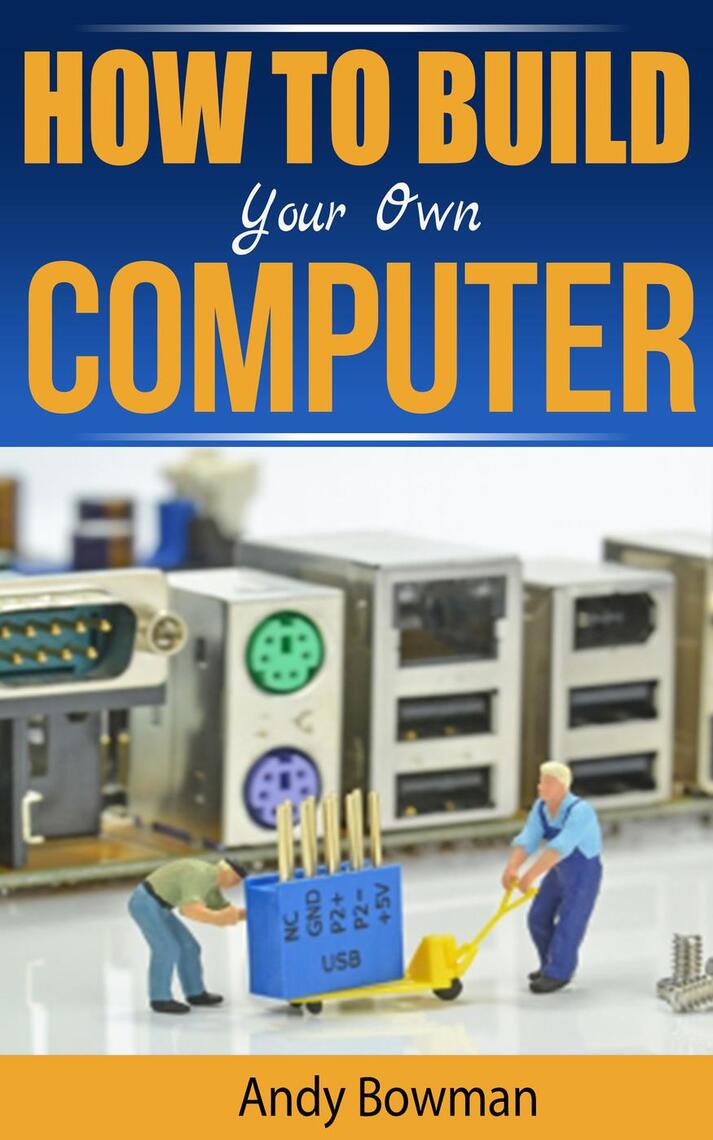 How To Build Your Own Computer by Andy Bowman (Ebook) - Read free for ...