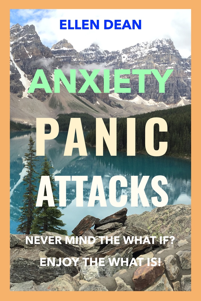 Anxiety Panic Attacks Never Mind The What If? Enjoy The What Is! by Ellen Dean - Ebook | Everand