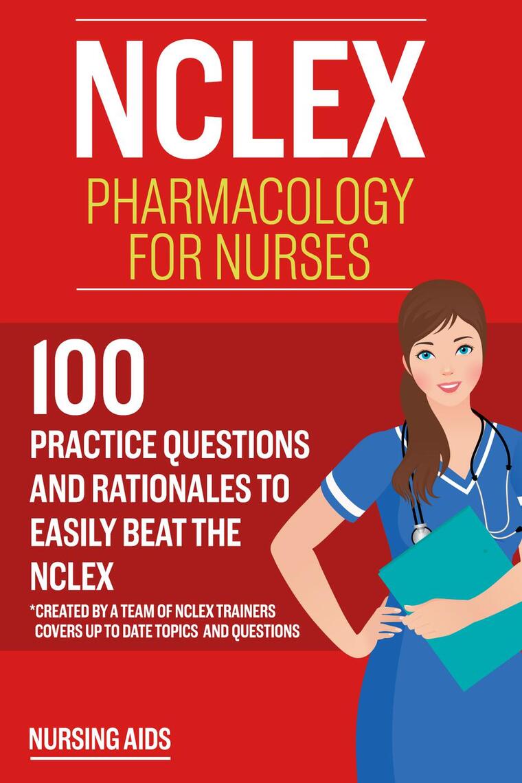 NCLEX: Pharmacology for Nurses: 100 Practice Questions with Rationales ...