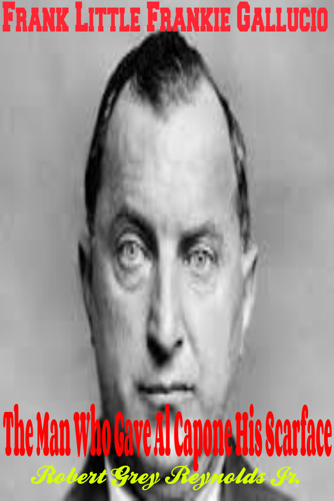 Frank Little Frankie Gallucio The Man Who Gave Al Capone His Scarface ...