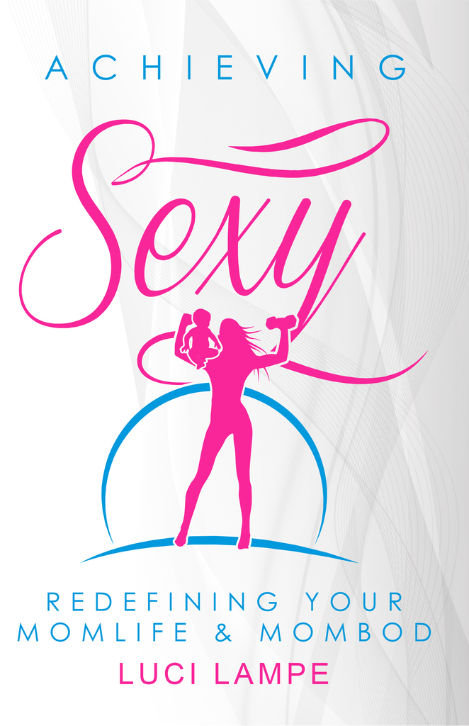 Achieving Sexy Redefining Your Momlife And Mombod By Luci Lampe Ebook Read Free For 30 Days