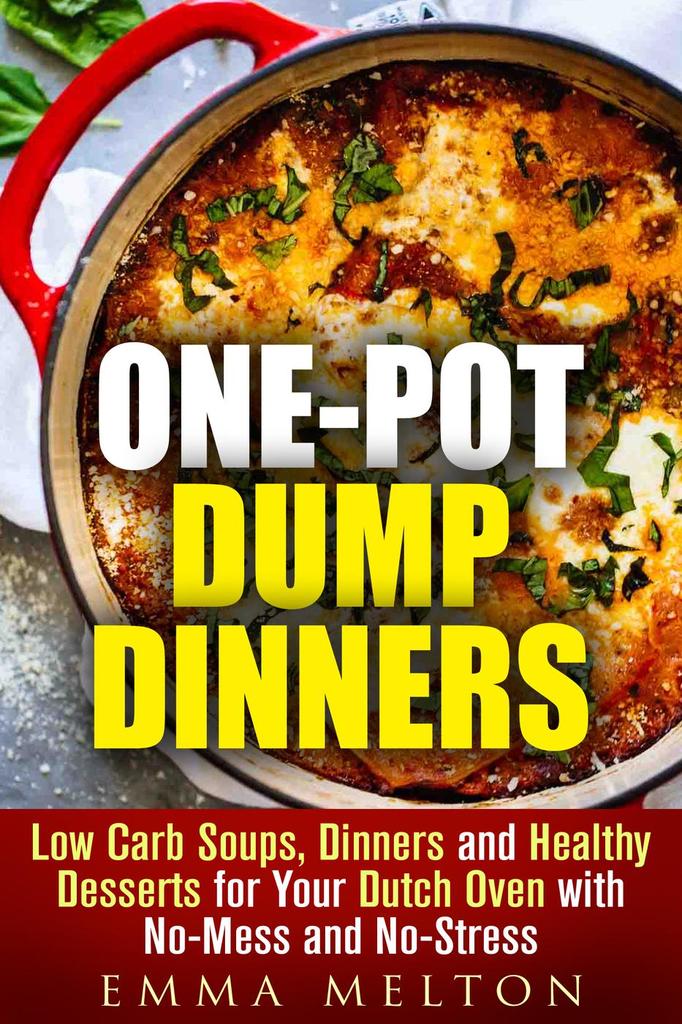 One-Pot Dump Dinners: Low Carb Soups, Dinners and Healthy Desserts for ...
