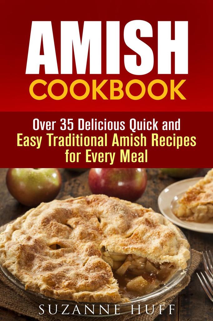 Amish Cookbook: Over 35 Delicious Quick and Easy Traditional Amish ...