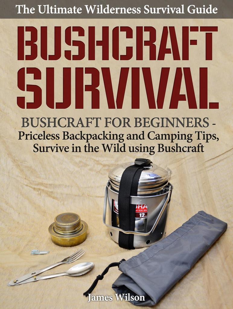 Bushcraft Survival: A Complete Wilderness Survival Guide: Bushcraft 101 ...