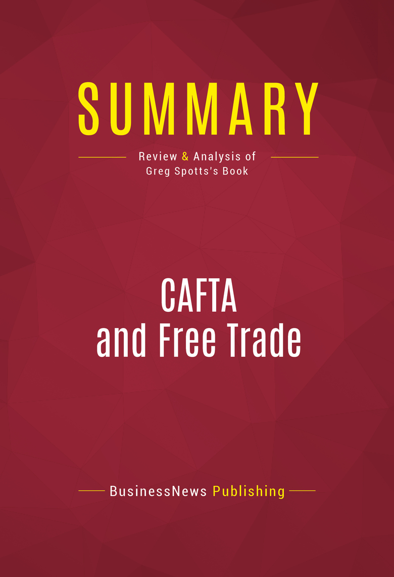 Summary: CAFTA and Free Trade by BusinessNews Publishing - Read Online