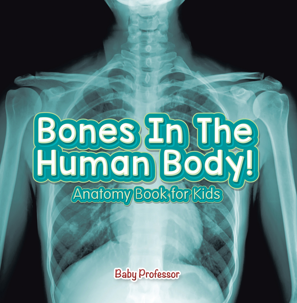 Bones In The Human Body! Anatomy Book for Kids by Baby Professor (Ebook ...