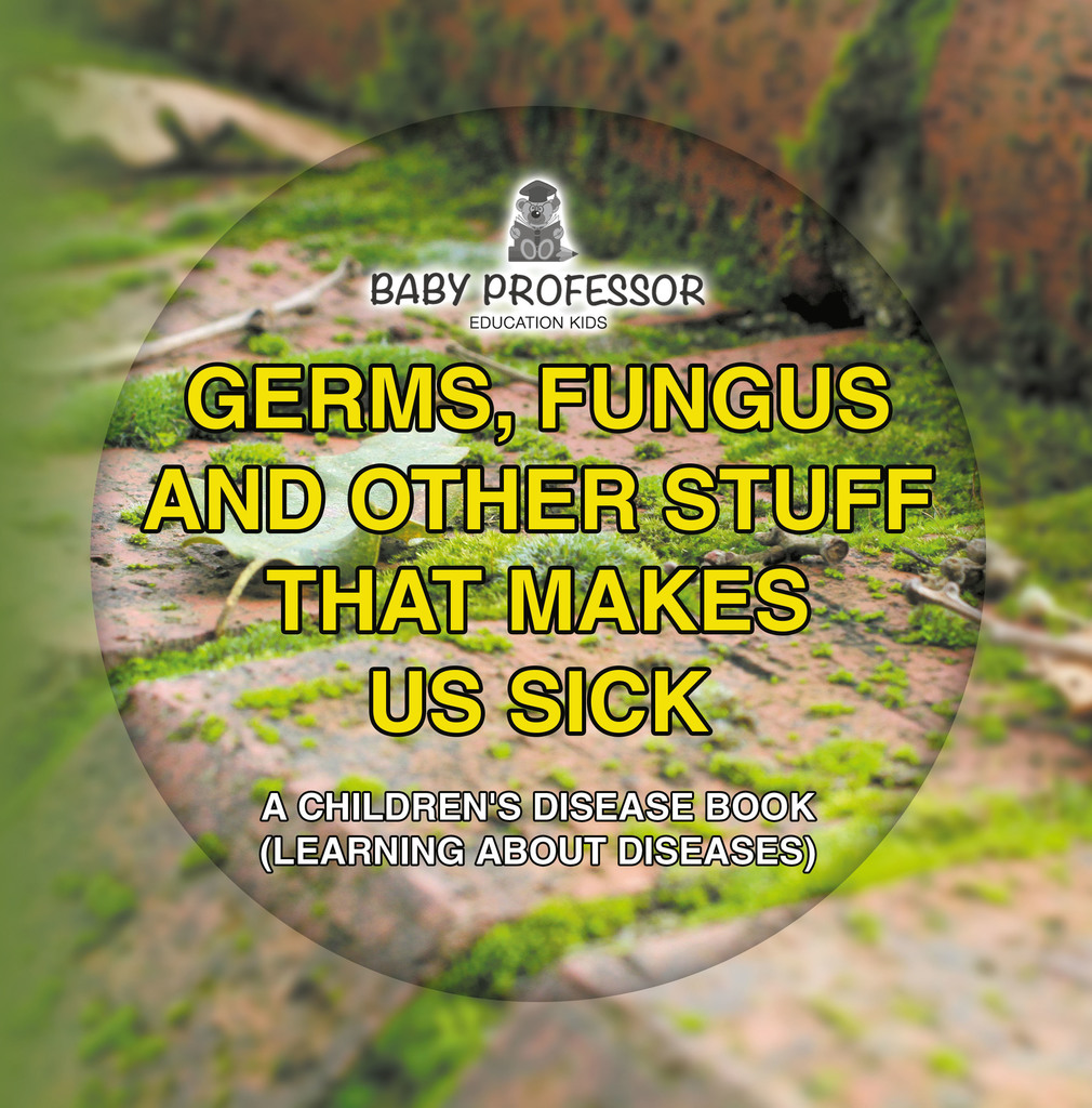 Germs, Fungus and Other Stuff That Makes Us Sick | A Children's Disease ...