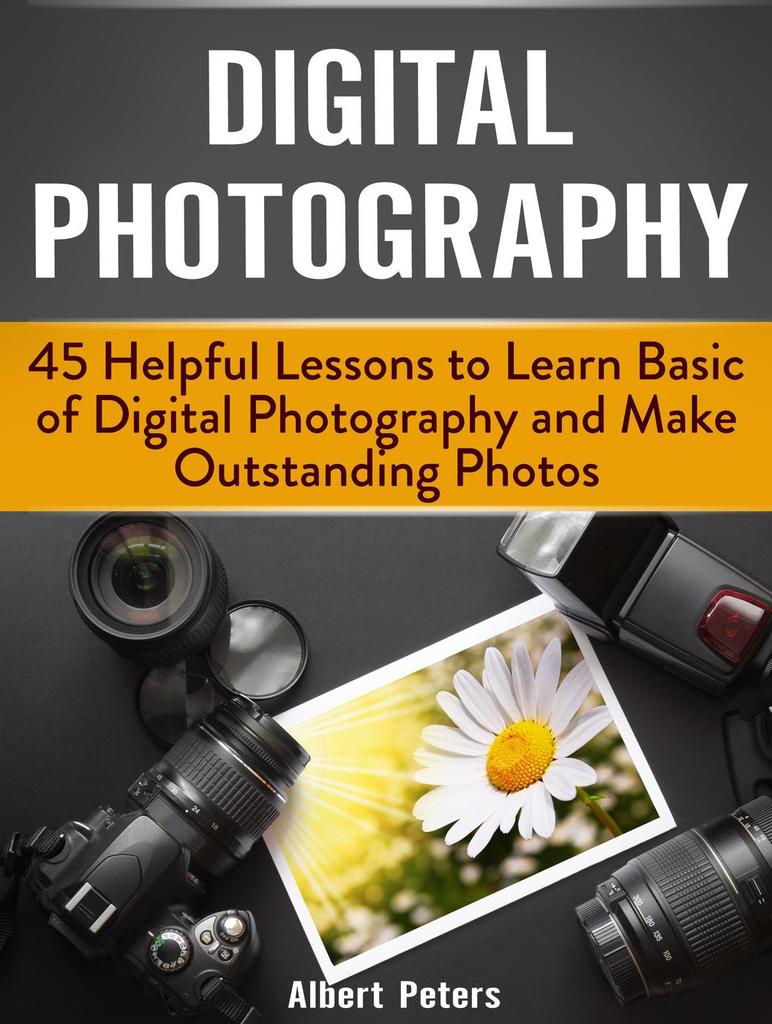 Digital Photography: 45 Helpful Lessons to Learn Basic of Digital ...