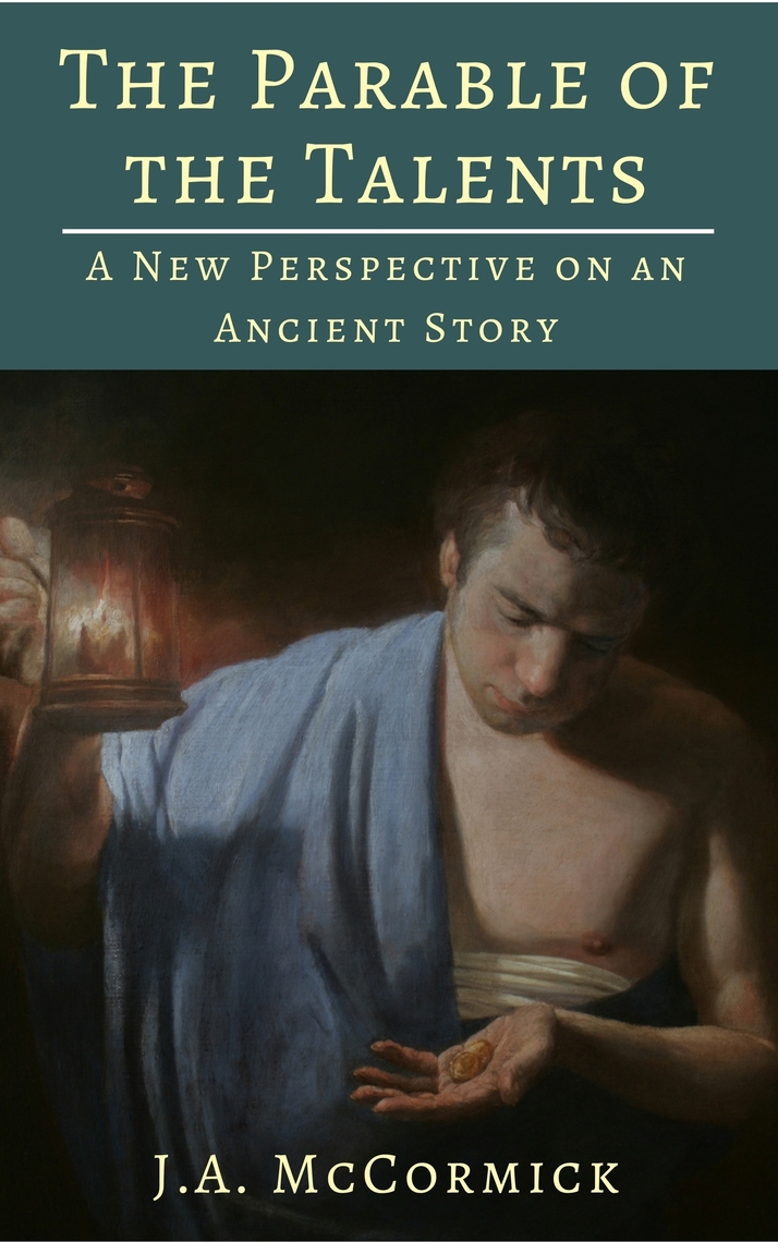 The Parable of the Talents: A New Perspective On An Ancient Story by J ...