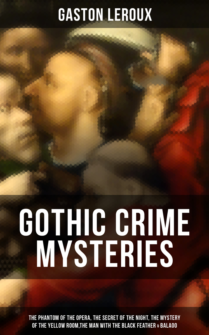 GOTHIC CRIME MYSTERIES by Gastón Leroux, Alexander Teixeira de Mattos ...