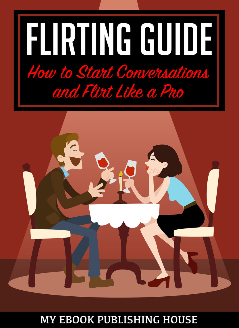 Flirting Guide: How to Start Conversations and Flirt Like a Pro by My ...
