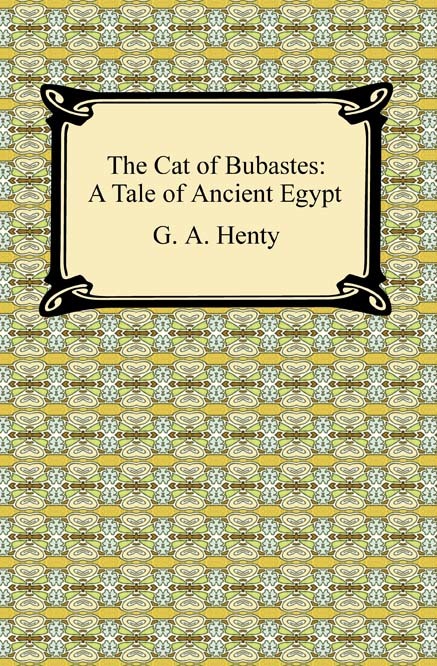 The Cat of Bubastes: A Tale of Ancient Egypt by G. A. Henty - Ebook ...