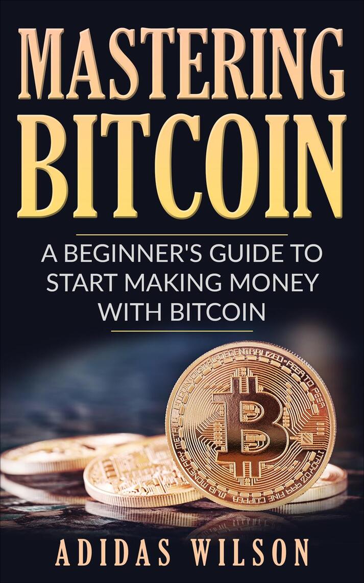 Mastering Bitcoin - A Beginner's Guide To Start Making Money With ...