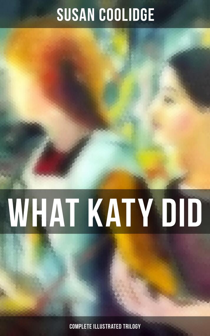 What Katy Did - Complete Illustrated Trilogy by Susan Coolidge, Addie ...