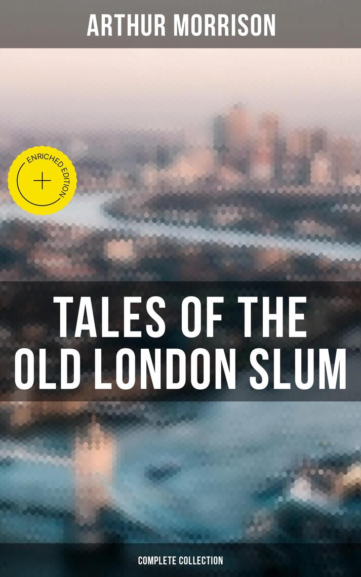 Tales of the Old London Slum (Complete Collection) by Arthur Morrison ...