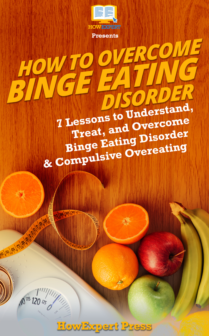 How To Overcome Binge Eating Disorder: 7 Lessons to Understand, Treat ...