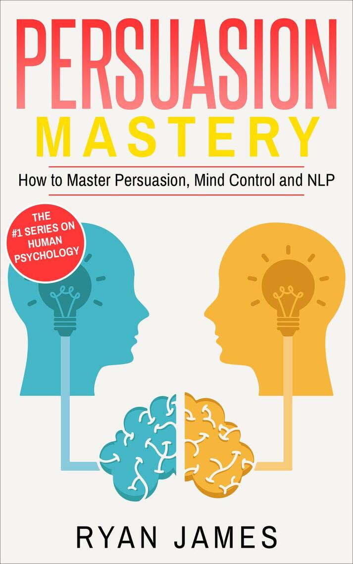 Persuasion: Mastery- How to Master Persuasion, Mind Control and NLP by ...