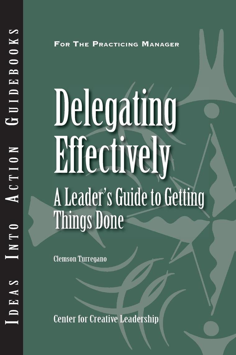 Delegating Effectively: A Leader's Guide to Getting Things Done by ...