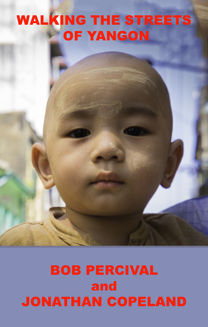 WALKING THE STREETS OF YANGON, The people, stories and hidden treasures ...