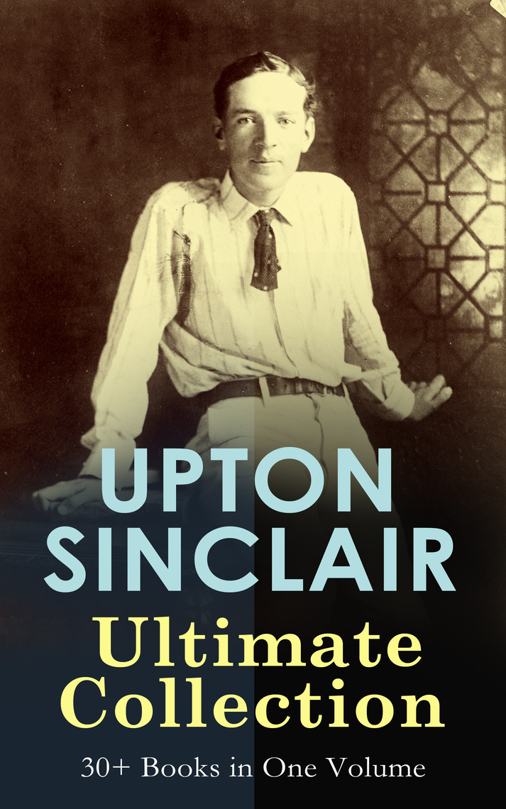 UPTON SINCLAIR Ultimate Collection: 30+ Books in One Volume by Upton ...