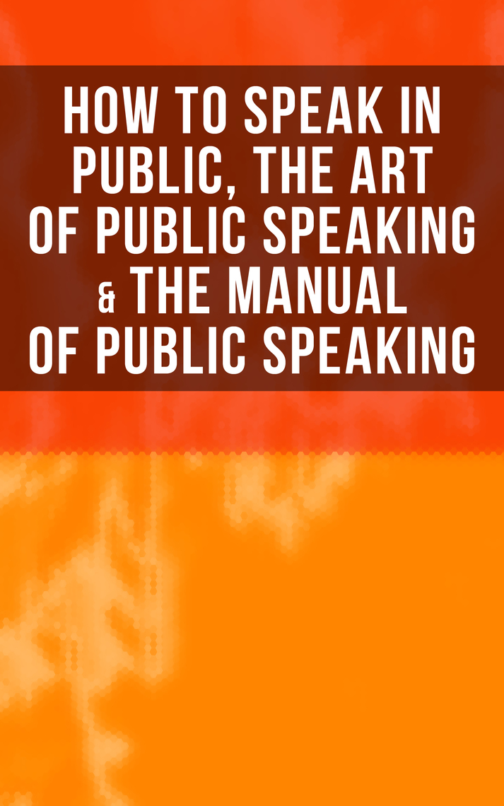 How to Speak In Public, The Art of Public Speaking & The Manual of ...