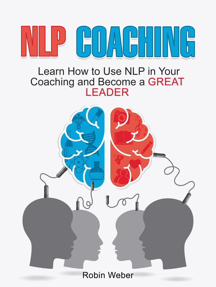 Read Nlp Coaching Learn How To Use Nlp In Your Coaching And Become A