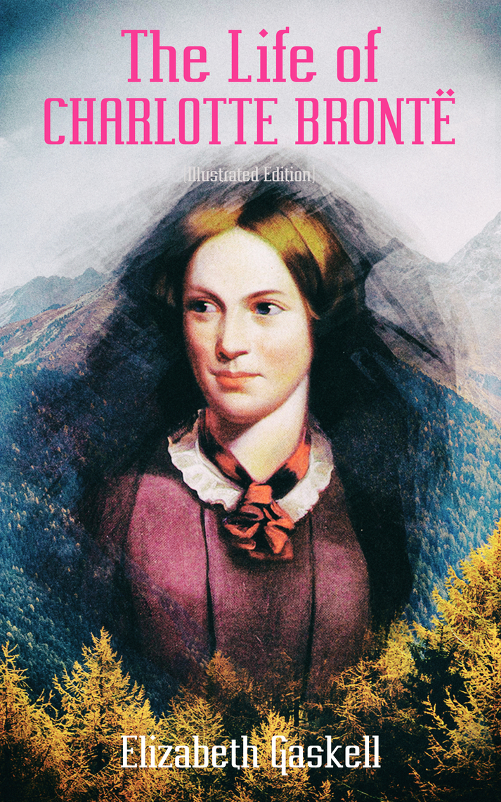 The Life of Charlotte Brontë (Illustrated Edition) by Elizabeth ...