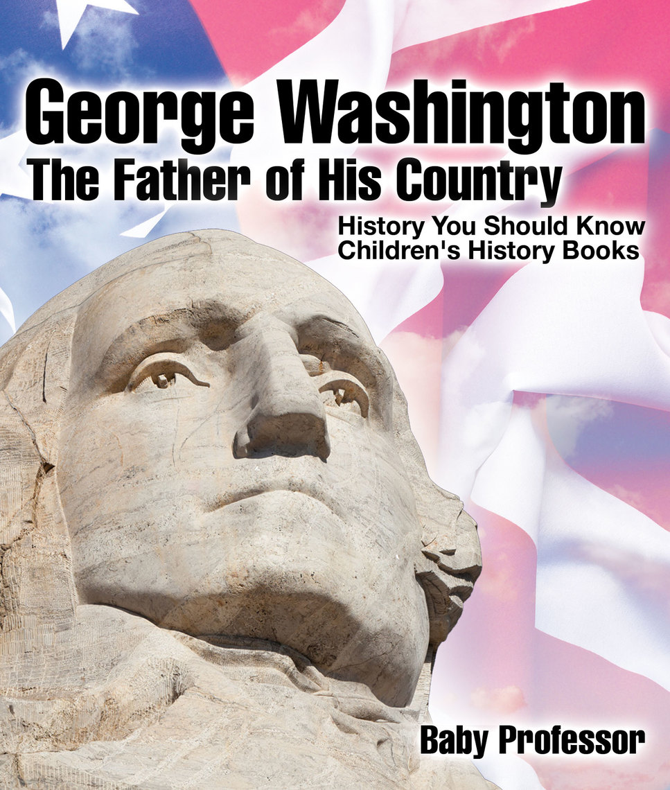 George Washington : The Father of His Country - History You Should Know ...