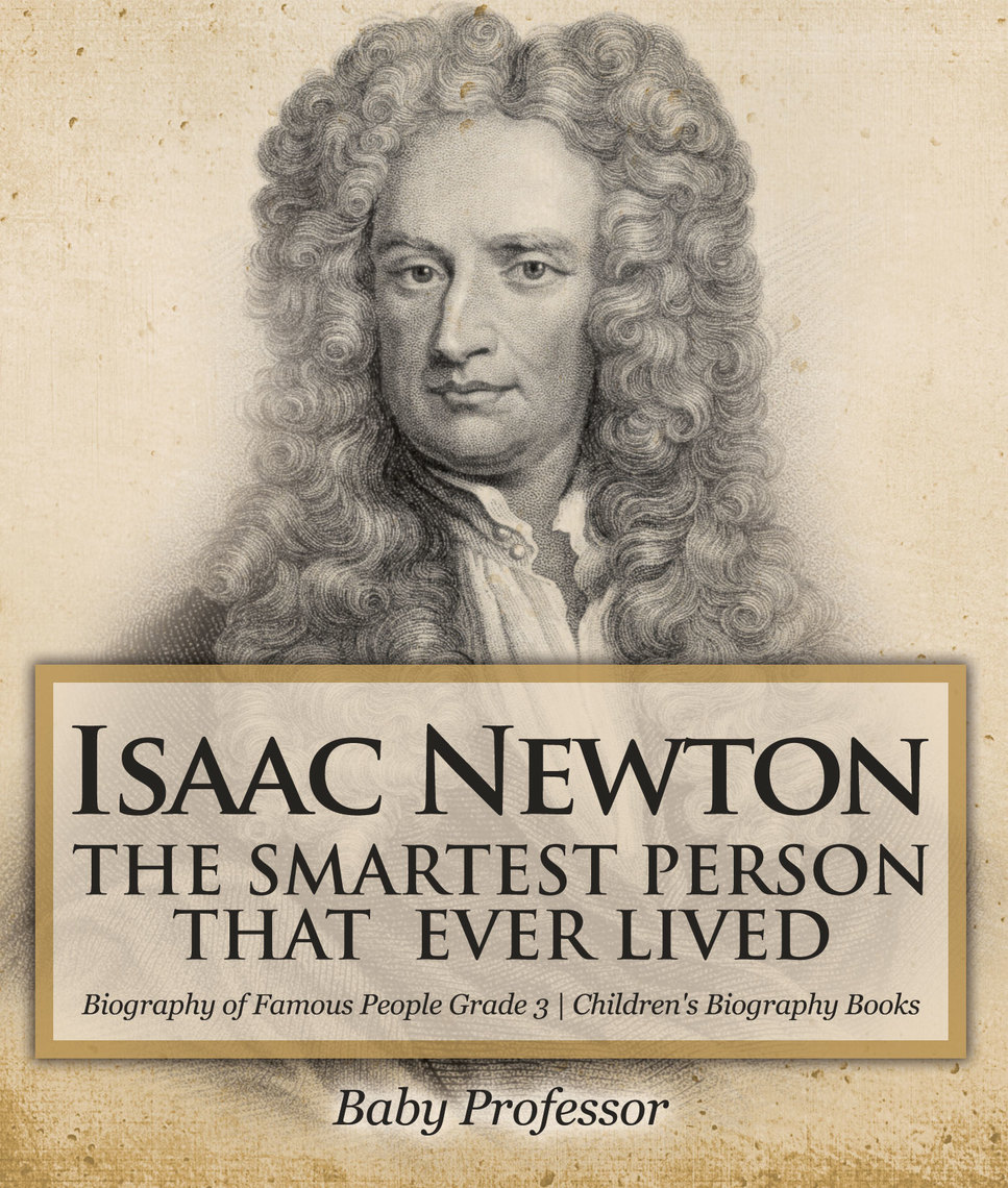 Isaac Newton: The Smartest Person That Ever Lived - Biography of Famous ...