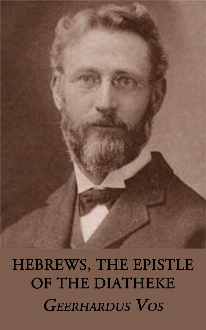 Hebrews, the Epistle of the Diatheke by Geerhardus Vos (Ebook) - Read ...